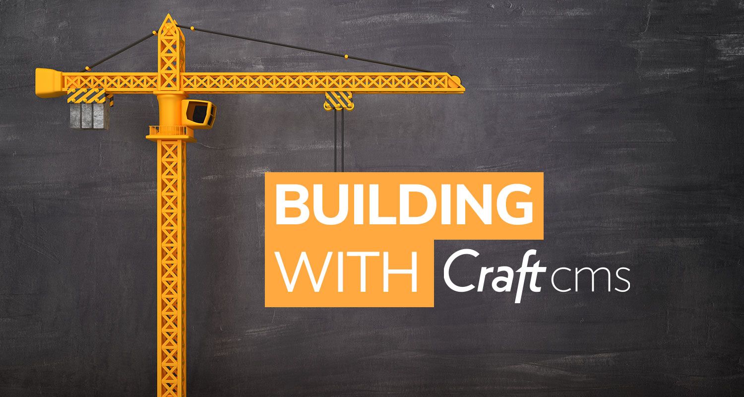 Lessons Learned Using Craft CMS To Build Our Website