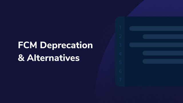 What to know about the FCM Deprecation & Alternatives